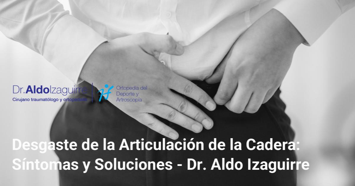 Desgaste de la Articulación de la Cadera: Síntomas y Soluciones - Dr ...